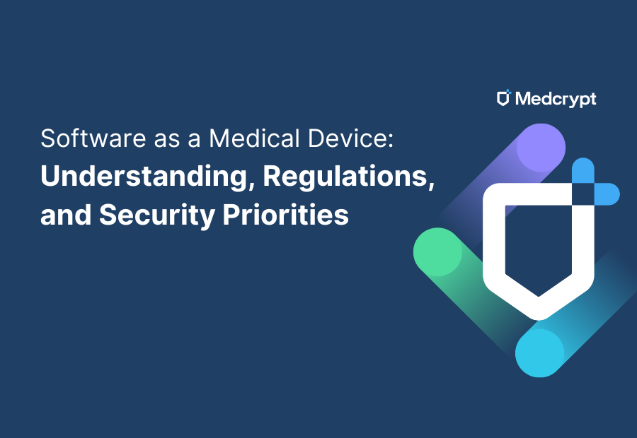Software as a Medical Device: Understanding, Regulations, and Security PrioritiesSoftware as a ...